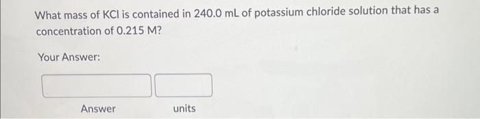 Solved What mass of KCl is contained in 240.0 mL of | Chegg.com