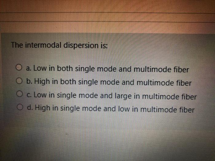 Solved The intermodal dispersion is: a. Low in both single | Chegg.com