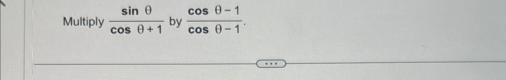 Solved Multiply sinθcosθ+1 ﻿by cosθ-1cosθ-1 | Chegg.com