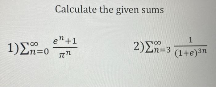 Solved Calculate the given sums 1) ∑n=0∞πnen+1 2) | Chegg.com