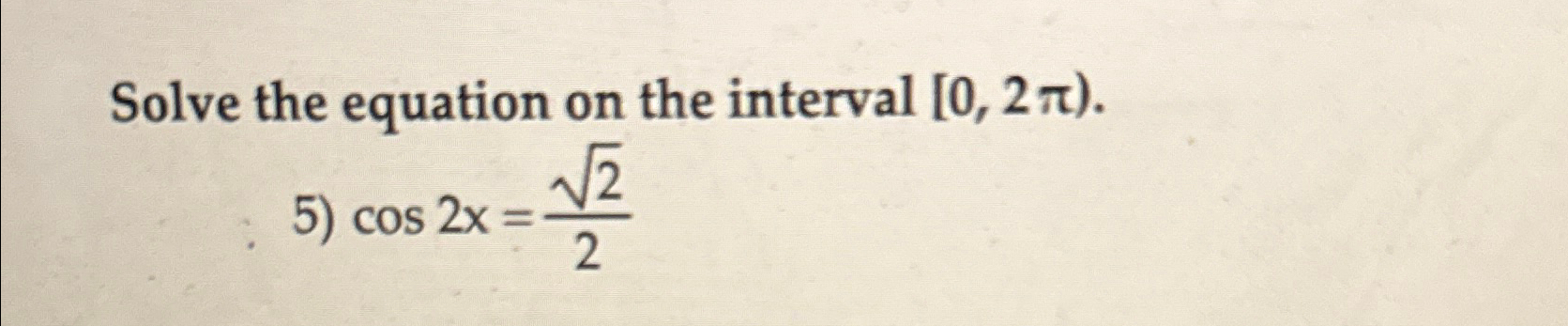 Solved Solve the equation on the interval [0,2π).cos2x=222 | Chegg.com