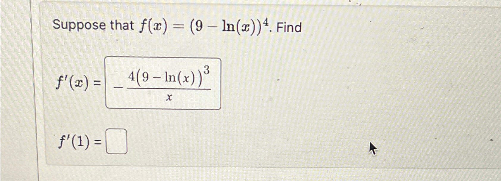 Solved Suppose that f(x)=(9-ln(x))4. ﻿Findf'(x)=f'(1)= | Chegg.com