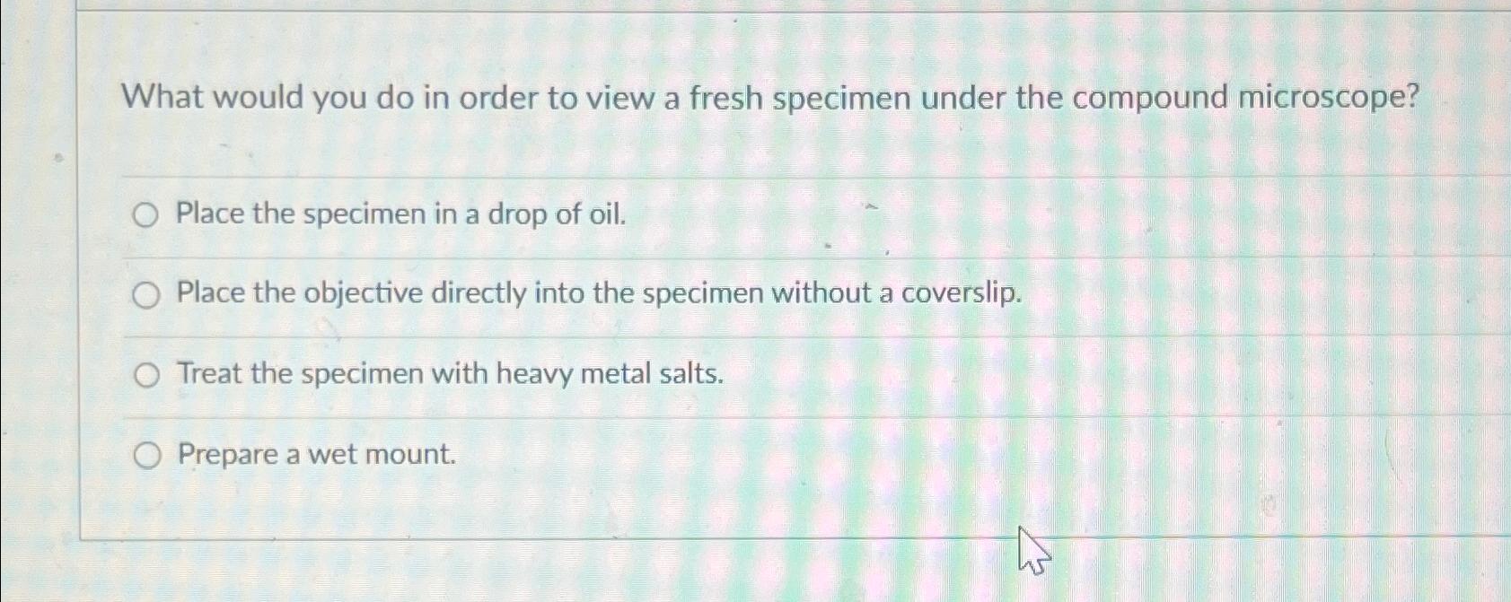 Solved What would you do in order to view a fresh specimen | Chegg.com