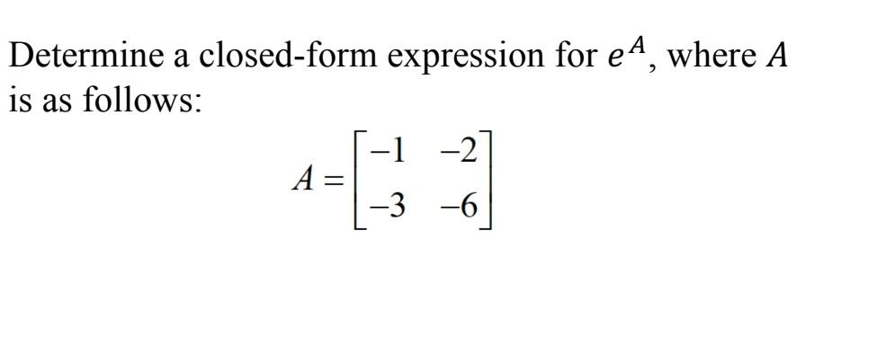 Solved Determine a closed-form expression for eA, where A is | Chegg.com
