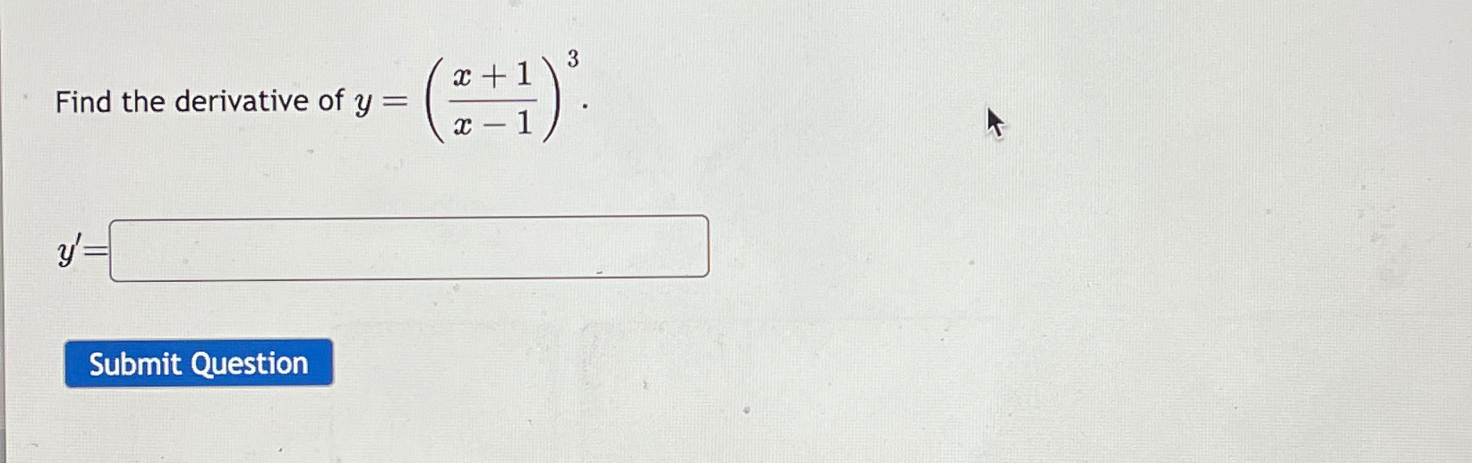Solved Find the derivative of y=(x+1x-1)3y'= | Chegg.com