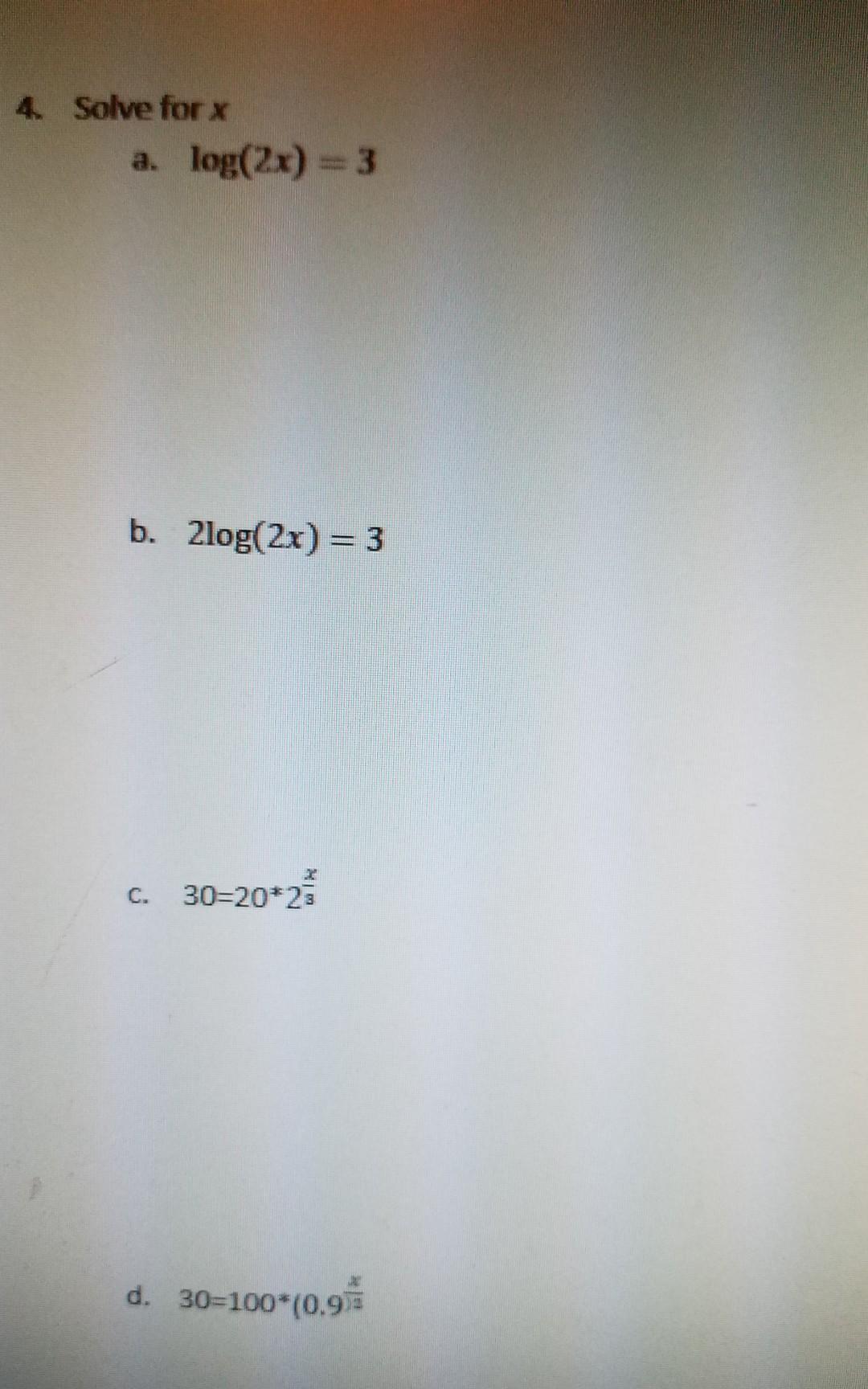 Solved 4. Solve for x a. log(2x) =3 b. 2log(2x) = 3 30=20*23 | Chegg.com