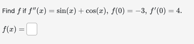 Solved Find f ﻿if f''(x)=sin(x)+cos(x),f(0)=-3,f'(0)=4.f(x)= | Chegg.com