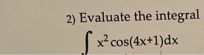 Solved 2) Evaluate the integral ∫x2cos(4x+1)dx | Chegg.com