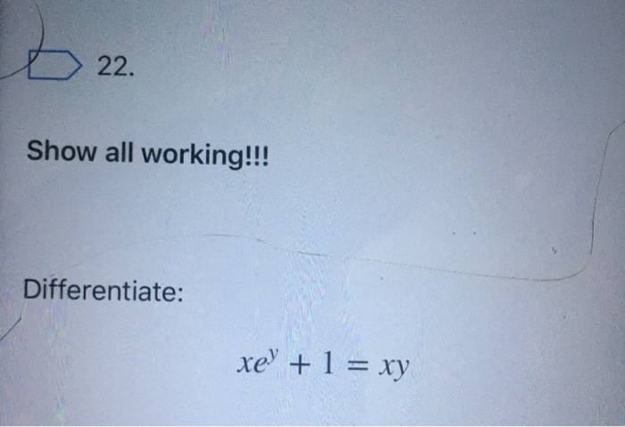 Solved 22. Show all working!!! Differentiate: xe +1= xy | Chegg.com