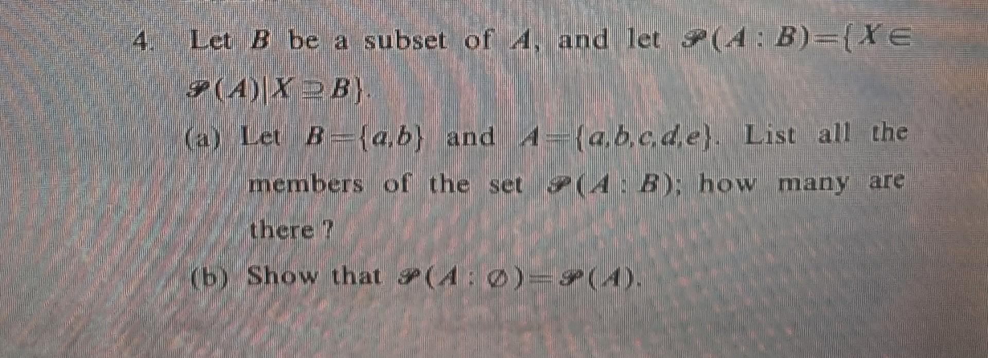 Solved 4. Let B be a subset of A, and let P(A:B)={X∈ | Chegg.com