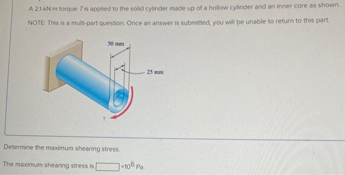 Solved A 2.1-KNm torque Tis applied to the solid cylinder | Chegg.com