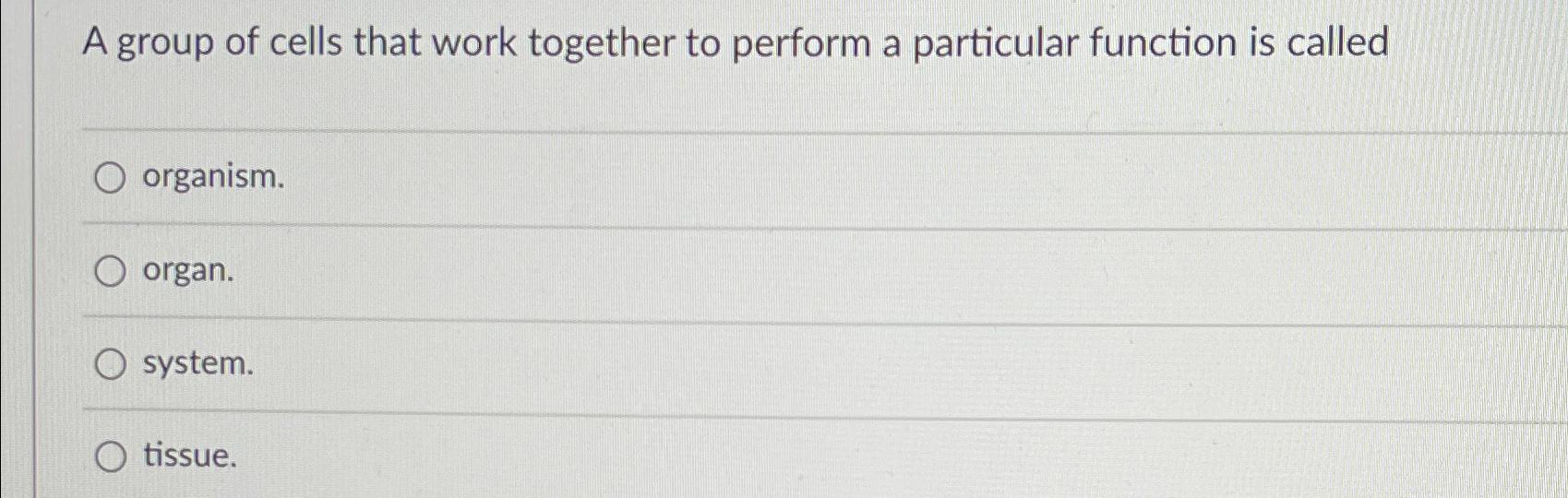 Solved A group of cells that work together to perform a | Chegg.com