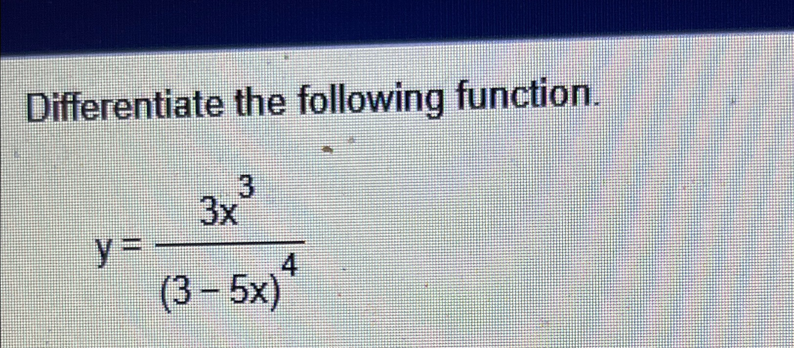 Solved Differentiate the following function.y=3x3(3-5x)4 | Chegg.com
