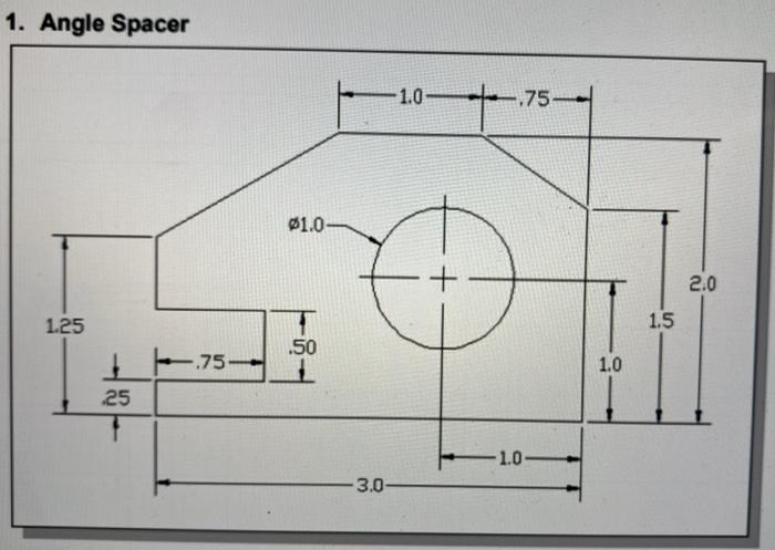 Solved 1. Angle Spacer -1.0 . -,75– 01.0 2.0 1.25 1.5 .50 | Chegg.com
