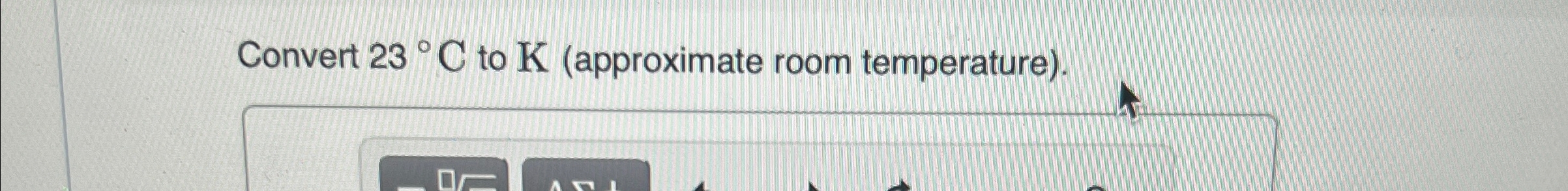 Solved Convert 23°C ﻿to K (approximate room temperature). | Chegg.com