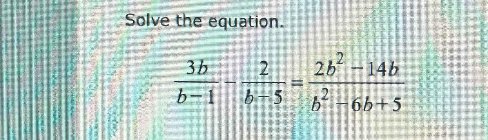 Solved Solve the equation.3bb-1-2b-5=2b2-14bb2-6b+5 | Chegg.com