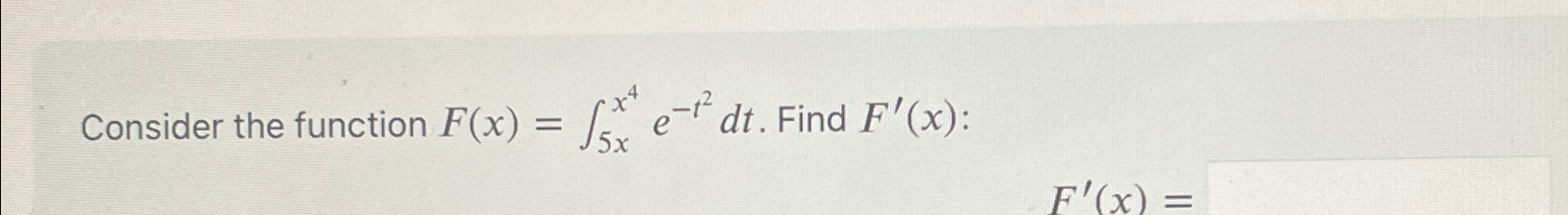 Solved Consider the function F(x)=∫5xx4e-t2dt. ﻿Find F'(x) | Chegg.com