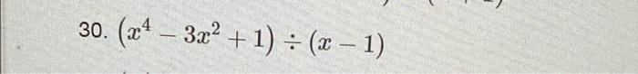 Solved 30. (x4−3x2+1)÷(x−1) | Chegg.com