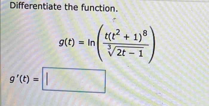 Solved Differentiate the function. g(t)=ln(32t−1t(t2+1)8) | Chegg.com