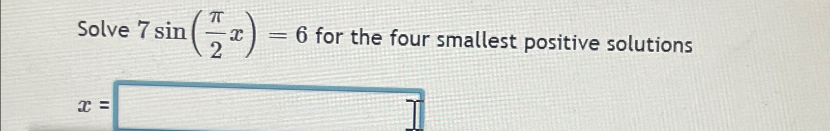 Solved Solve 7sin(π2x)=6 ﻿for the four smallest positive | Chegg.com