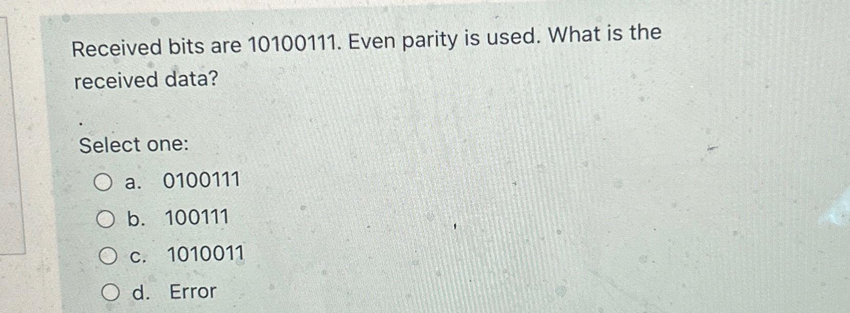 Solved Received bits are 10100111. ﻿Even parity is used. | Chegg.com