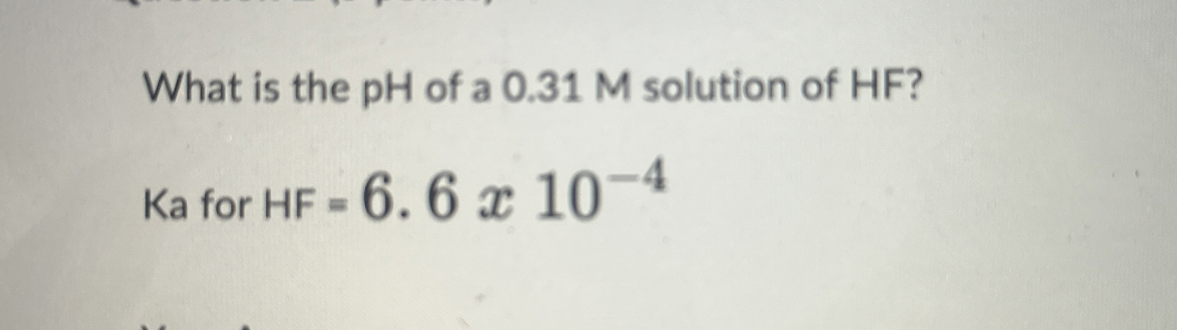What is the pH ﻿of a 0.31M ﻿solution of HF ?Ka for | Chegg.com