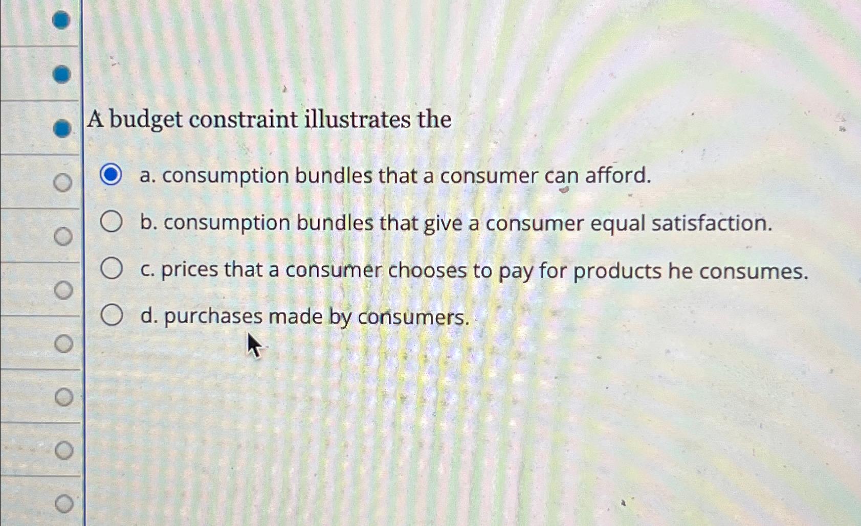 Solved A budget constraint illustrates thea. ﻿consumption | Chegg.com