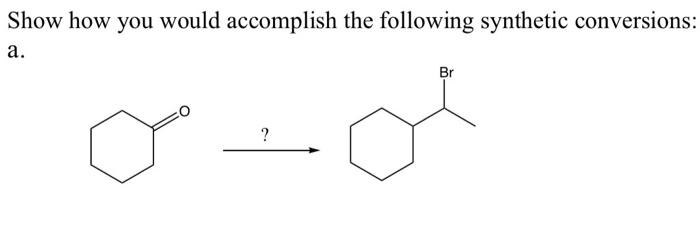 Solved Show how you would accomplish the following synthetic | Chegg.com