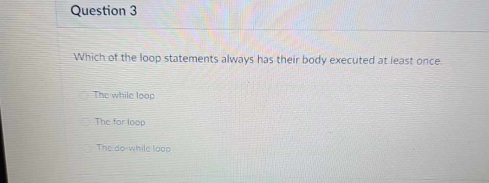 Solved Question 3Which of the loop statements always has | Chegg.com