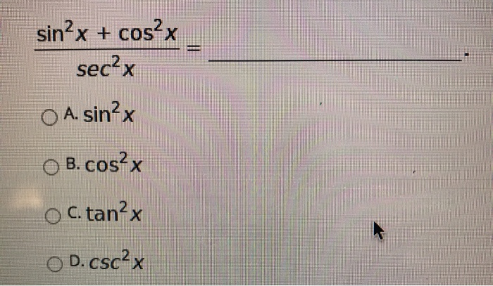 Solved sin2x + cos2x sec2x O A. sin2x OB.cos2x oc.tanx OD. | Chegg.com