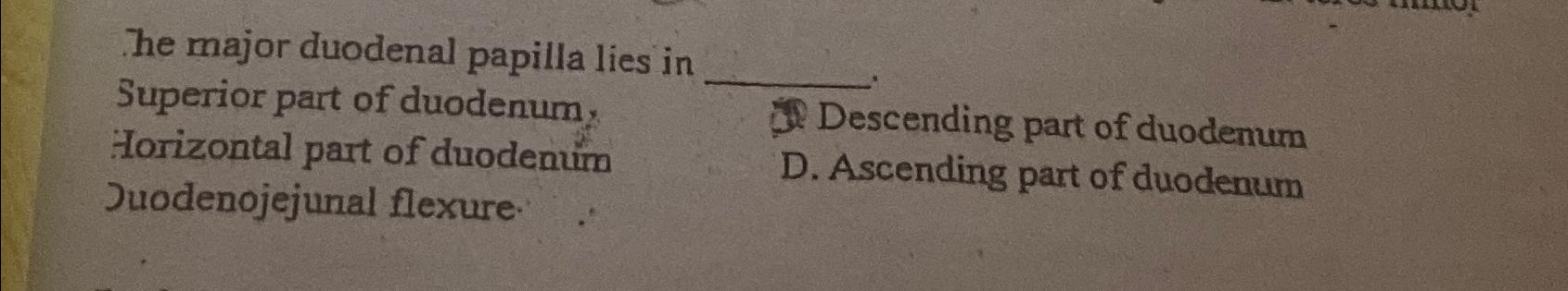 The major duodenal papilla lies in Superior part of | Chegg.com