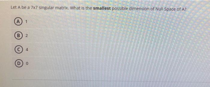 Solved Let A be a 7x7 singular matrix. What is the smallest | Chegg.com
