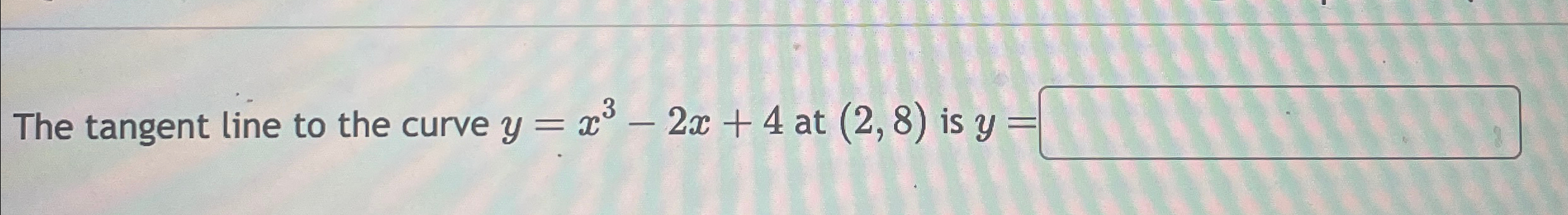 Solved The tangent line to the curve y=x3-2x+4 ﻿at (2,8) ﻿is | Chegg.com