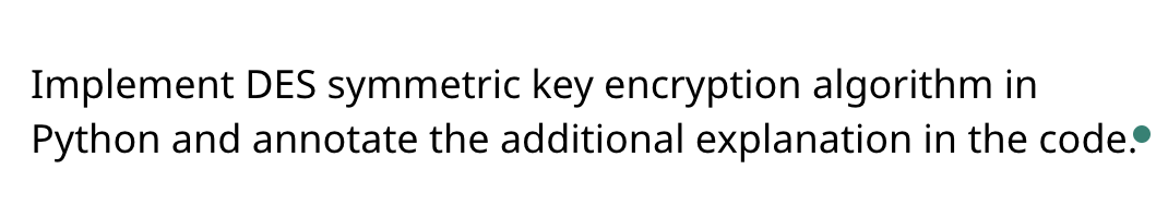 Solved Implement DES symmetric key encryption algorithm | Chegg.com Solved Implement DES symmetric key encryption algorithm | Chegg.com