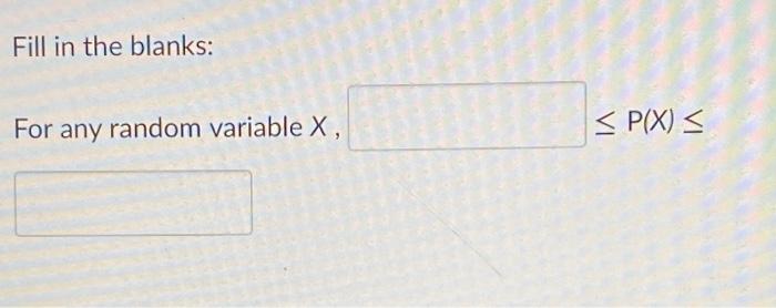 Solved Fill in the blanks: For any random variable X,