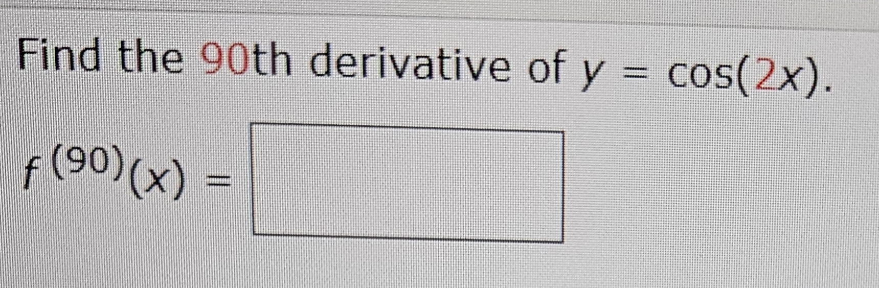 Solved Find the 90th derivative of y=cos(2x)f(90)(x)= | Chegg.com