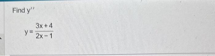 Solved Find y′′ y=2x−13x+4 | Chegg.com