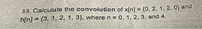 Solved 13. Calculate the convolution of x[n]={0,2,1,2,0} and | Chegg.com