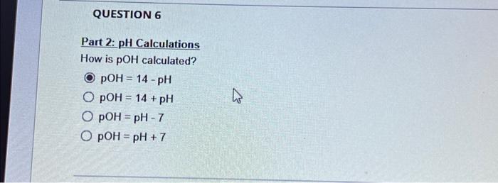 Solved QUESTION 6 Part 2: pH Calculations How is pOH | Chegg.com