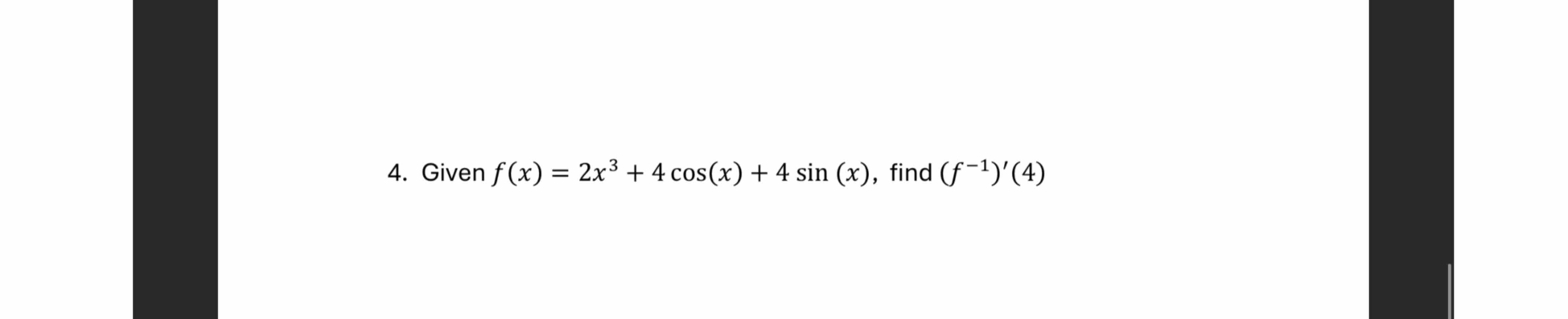 Solved Given f(x)=2x3+4cos(x)+4sin(x), ﻿find (f-1)'(4) | Chegg.com