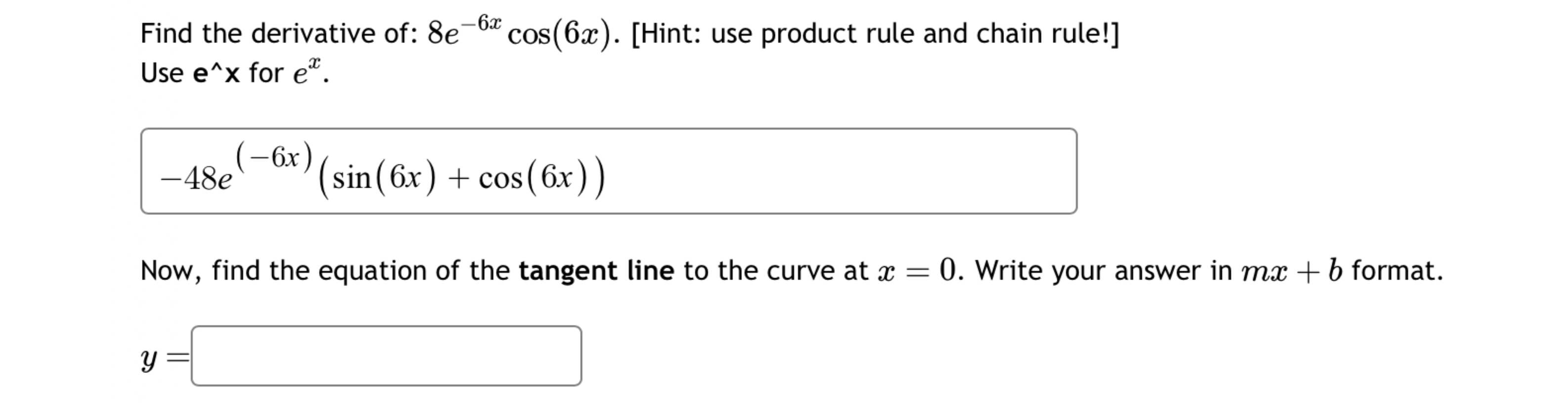 Solved Find the derivative of: 8e-6xcos(6x). [Hint: use | Chegg.com