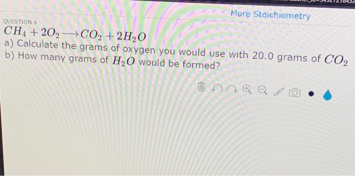 Solved More Stoichiometry QUESTION 4 CH4 + 202—CO2 + 2H2O a) | Chegg.com
