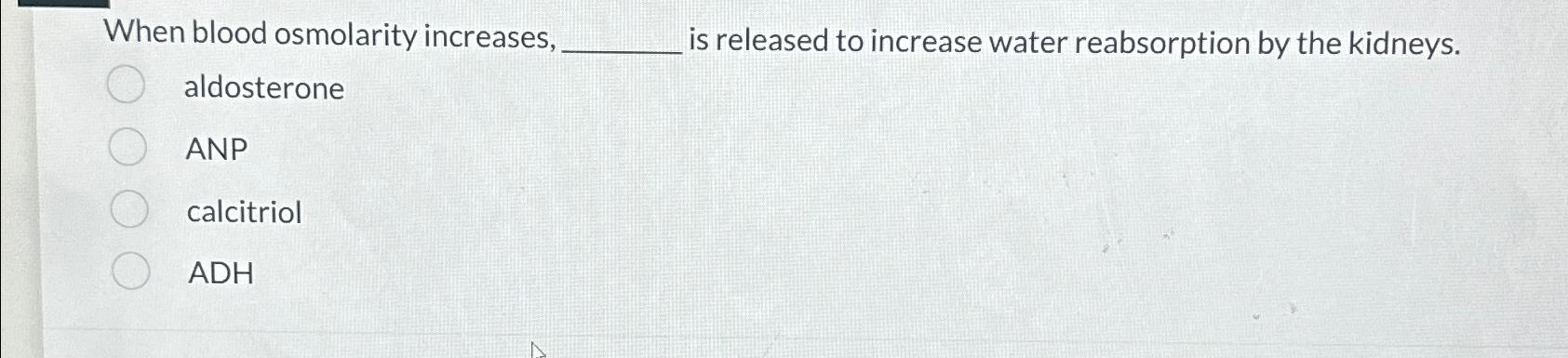 Solved When blood osmolarity increases, is released to | Chegg.com