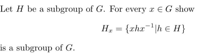 Solved Let H be a subgroup of G. For every x∈G show | Chegg.com