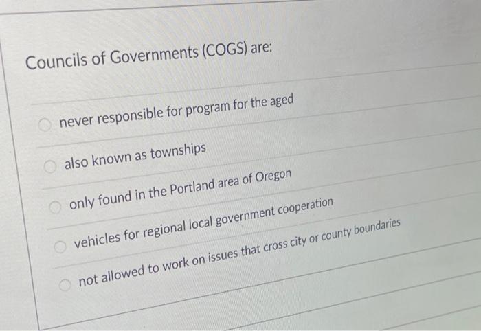 Councils of Governments (COGS) are: never responsible | Chegg.com