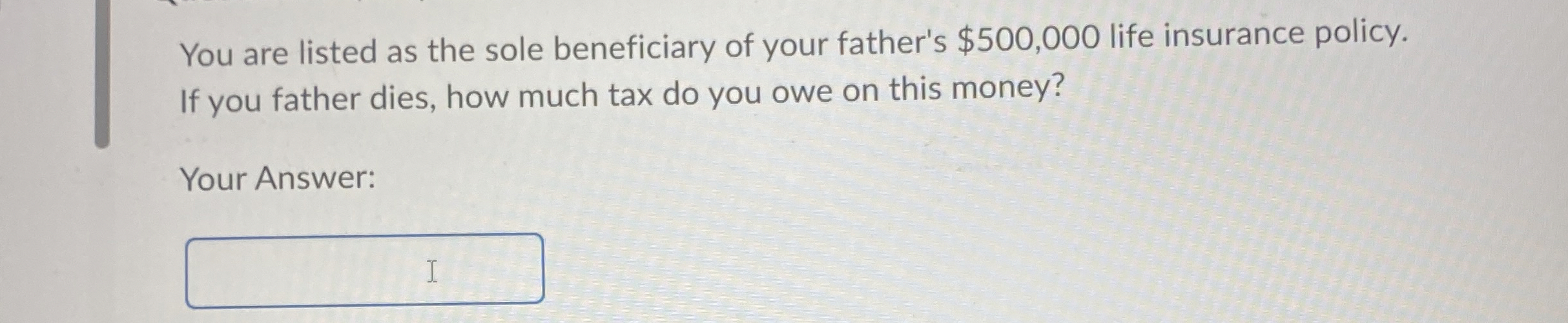 Solved You are listed as the sole beneficiary of your | Chegg.com