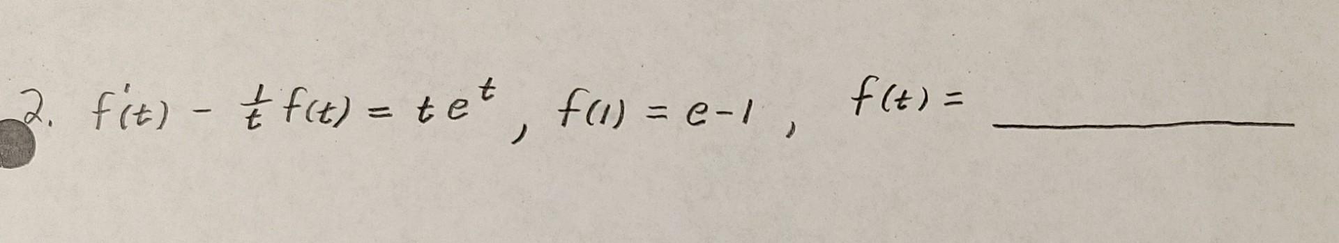 Solved f′(t)−t1f(t)=tet,f(1)=e−1,f(t)= | Chegg.com