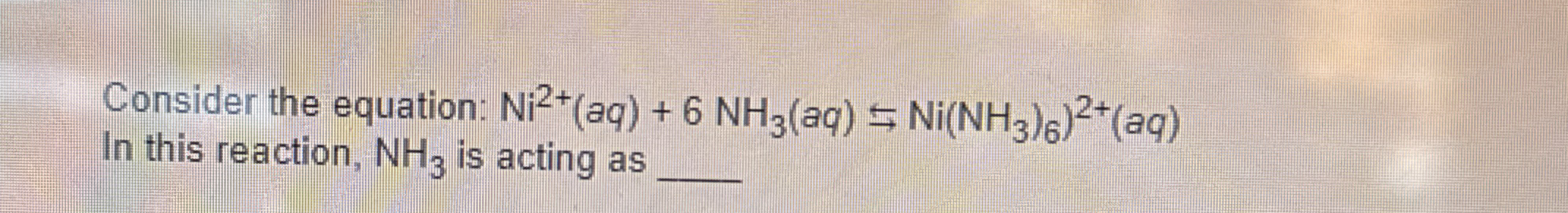 Solved Consider the equation: Ni2+(aq)+6NH3(aq)⇆Ni(NH3)6 ﻿In | Chegg.com