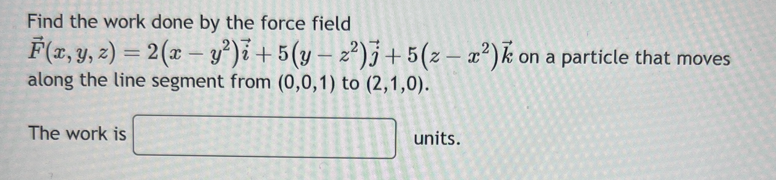 Solved Find the work done by the force field | Chegg.com