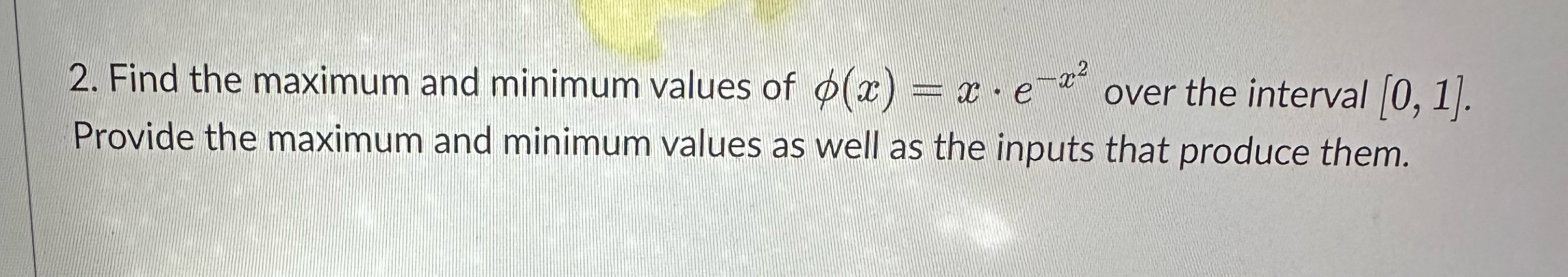 Solved Find the maximum and minimum values of φ(x)=x*e-x2 | Chegg.com